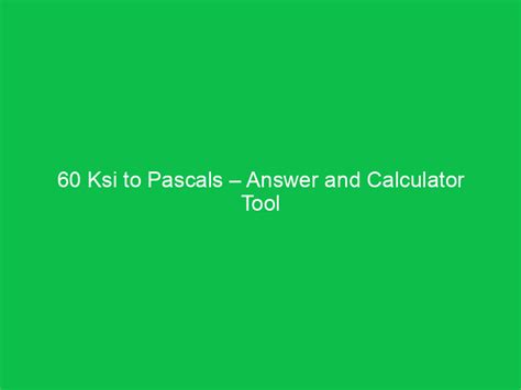 60 Ksi To Pascals Answer And Calculator Tool Prep My Career