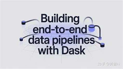 利用dask构建端到端数据处理管道:从数据摄取到数据库加载的实战指南 知乎 利用dask构建端到端数据处理管道:从数据摄取到数据库加载的实战指南 知乎