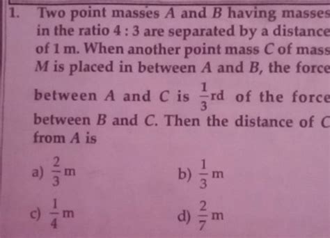 Two Point Masses A And B Having Masses In The Ratio 4 3 Are Separated By