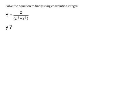 solved solve the equation to find y using convolution