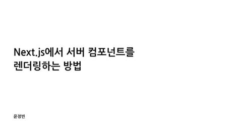 20250207 윤정빈 next js에서 서버 컴포넌트를 렌더링하는 방법 pdf