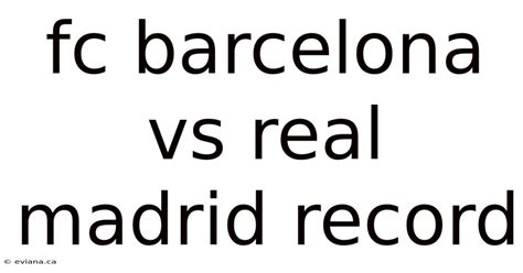 Fc Barcelona Vs Real Madrid Record