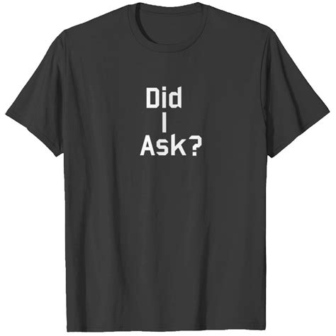 Did I Ask Sarcastic Shirt T Shirt Sold By Rafael Monteiro Bicalho Sku