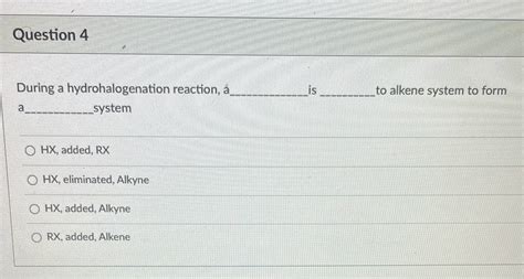 [Solved] Question 4 During a hydrohalogenation reaction, a is to alkene ...