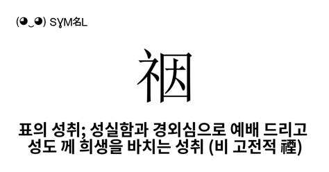 䄄 표의 성취 성실함과 경외심으로 예배 드리고 성도 께 희생을 바치는 성취 비 고전적 禋 Zaan1 유니코드 번호 U4104 📖 기호의 의미 알아보기 복사