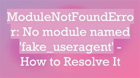 Modulenotfounderror No Module Named Fakeuseragent How To Resolve