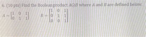 Solved 6 10 Pts Find The Boolean Product A⊙b Where A And