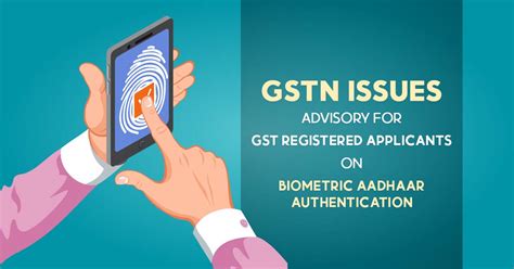 Gstn Releases Advisory On Biometric Aadhaar Authentication For Registered Applicants