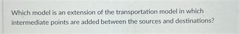 Solved Which Model Is An Extension Of The Transportation