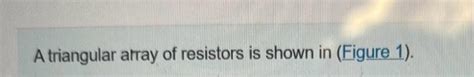solved a triangular array of resistors is shown in figure