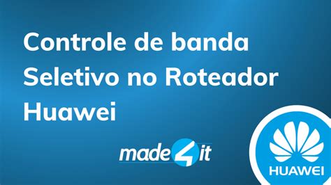 Selective Bandwidth Control In Huawei Router Made4it