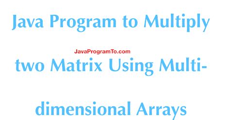 Java Program To Multiply Two Matrix Using Multi Dimensional Arrays