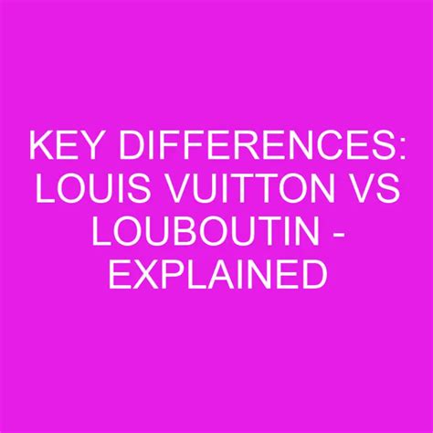 Key Differences Louis Vuitton Vs Louboutin Explained Differencess