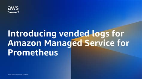 introducing vended logs for amazon managed service for prometheus aws