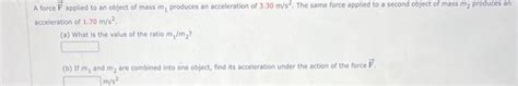 Solved A Force F Applied To An Object Of Mass M1 Produces An
