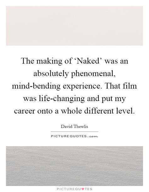 The Making Of ‘naked Was An Absolutely Phenomenal Picture Quotes