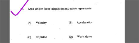 Area Under Force Displacement Curve Represents A Velocity B Accelerat