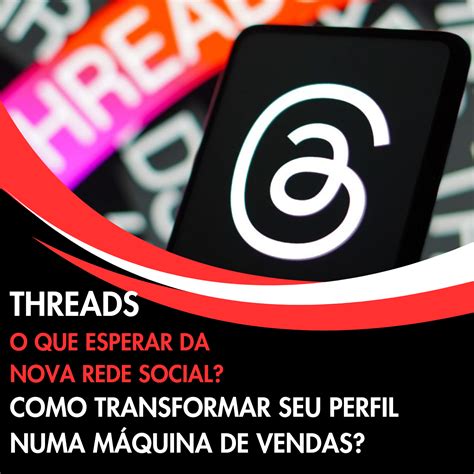 Threads - O que Esperar da Nova Rede Social? Como Transformar seu P...