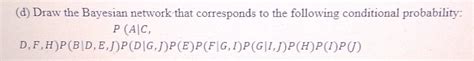 Solved D Draw The Bayesian Network That Corresponds To The