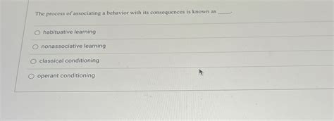 Solved The Process Of Associating A Behavior With Its