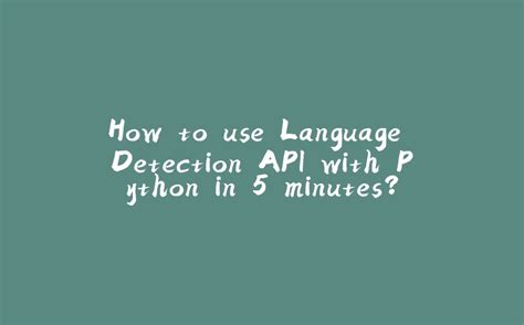 How To Use Language Detection Api With Python In 5 Minutes 拾光赋