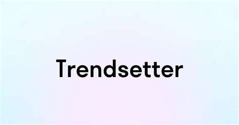 Trendsetter — перевод транскрипция произношение и примеры