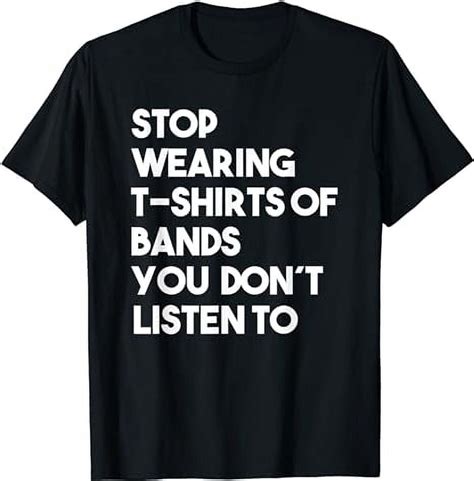 Stop Wearing T Shirts Of Bands You Don´t Listen To T Shirt
