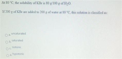 Solved At 80 °c The Solubility Of Kbr Is 80 G 100 G Of H20