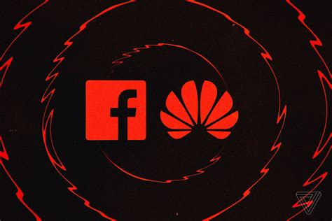 Why Facebooks Secret Data Sharing Deal With Huawei Has The US Concerned The Verge