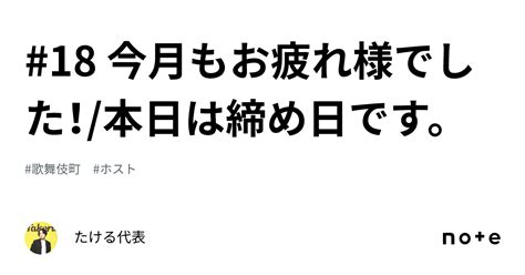 18 今月もお疲れ様でした！ 本日は締め日です。｜たける代表