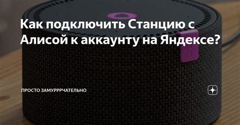 Как подключить Станцию с Алисой к аккаунту на Яндексе Просто замурррчательно Дзен