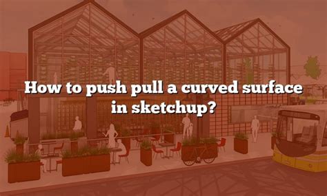 How To Push Pull A Curved Surface In Sketchup