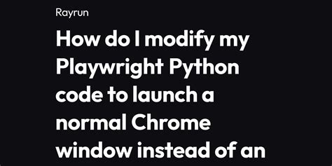 How Do I Modify My Playwright Python Code To Launch A Normal Chrome