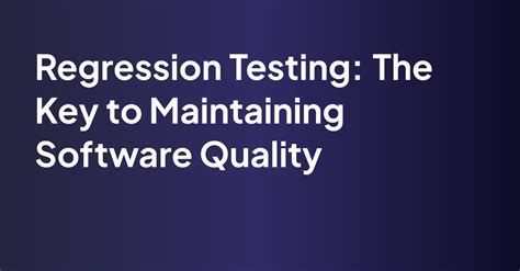 regression testing the key to maintaining software quality