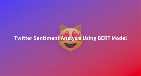 Kowsikndtwitter Sentiment Analysis Using Bert Model At Main