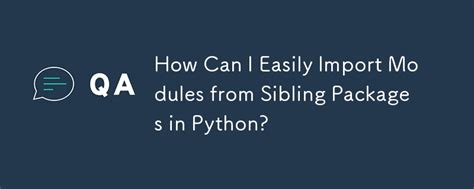 How Can I Easily Import Modules From Sibling Packages In Python Python Tutorial Phpcn