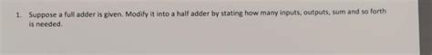 Solved 1 Suppose A Full Adder Is Given Modify It Into A