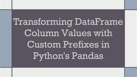 Transforming Dataframe Column Values With Custom Prefixes In Pythons Pandas Youtube
