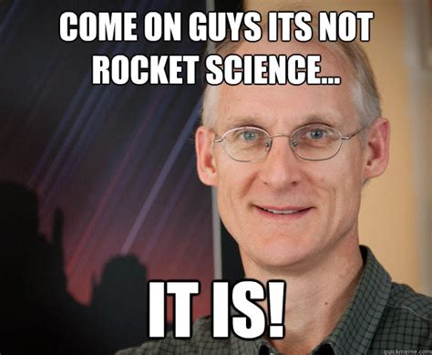 Come On Guys Its Not Rocket Science It Is Ragan Quickmeme
