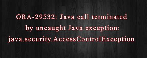 ora 29532 java call terminated by uncaught java exception java