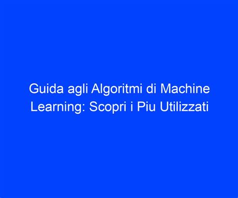 Guida Agli Algoritmi Di Machine Learning Scopri I Piu Utilizzati