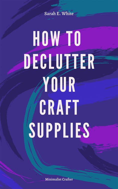 Let Me Teach You How To Declutter Craft Supplies Minimalist Crafter