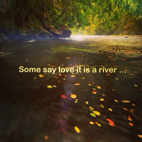 Some Say Love It Is A River Peaceful Life Words Of Wisdom Sayings