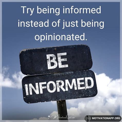 Quote Try Being Informed Instead Of Just Being Opinionated