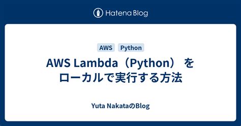 AWS LambdaPython をローカルで実行する方法 Yuta NakataのBlog