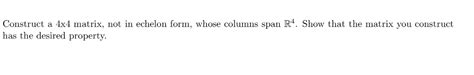 Solved Construct A 4x4 Matrix Not In Echelon Form Whose
