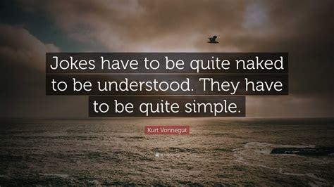 Kurt Vonnegut Quote Jokes Have To Be Quite Naked To Be Understood They Have To Be Quite Simple