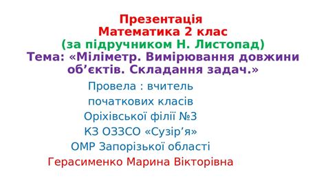 Презентація Математика 2 клас Тема «Міліметр Вимірювання довжини обєктів Складання задач