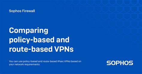 Comparing Policy Based And Route Based VPNs Sophos Firewall
