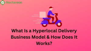 What Is A Hyperlocal Delivery Business Model How Does It Works